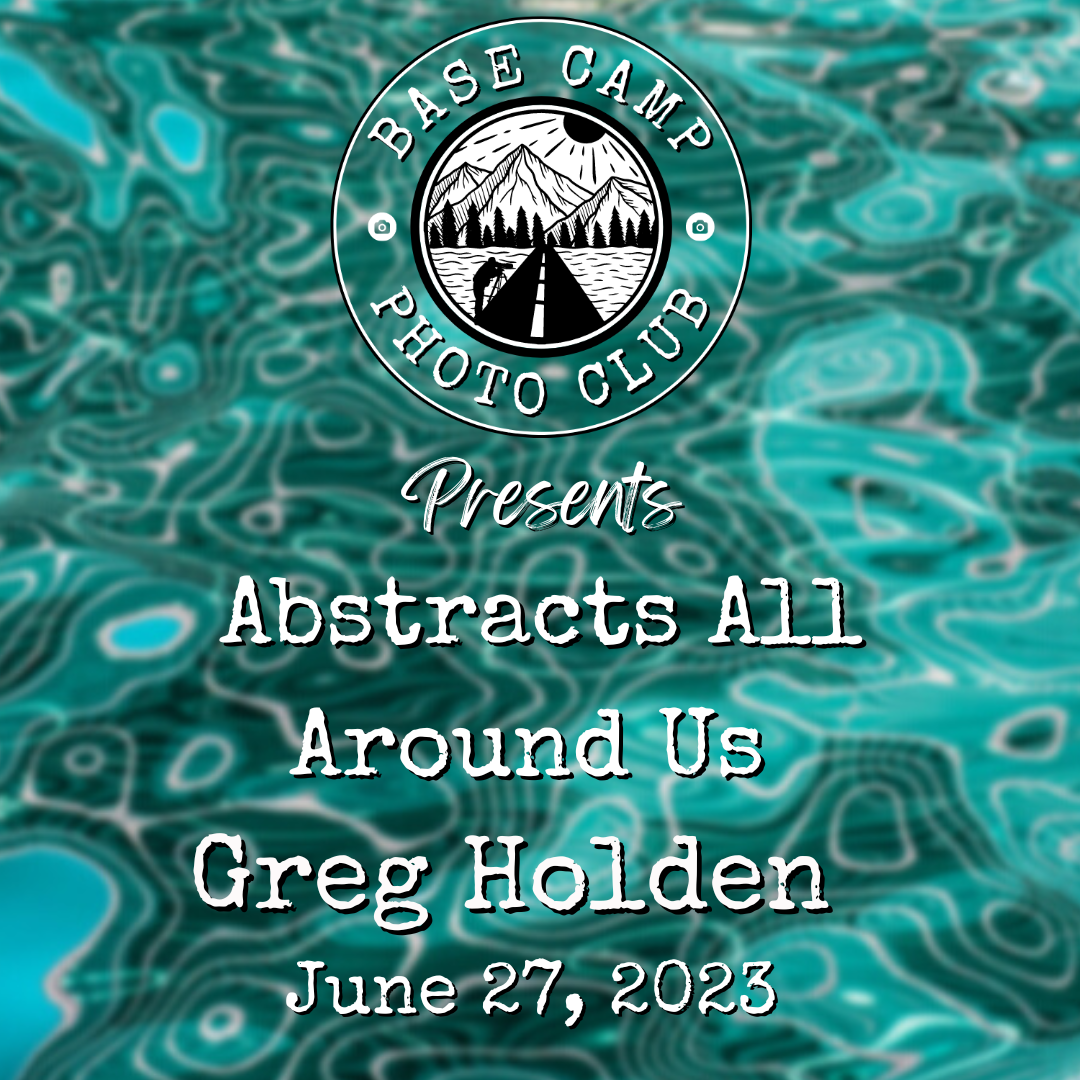 Abstracts All Around Us with Greg Holden [Meeting Recording] – BaseCampPhotoClub